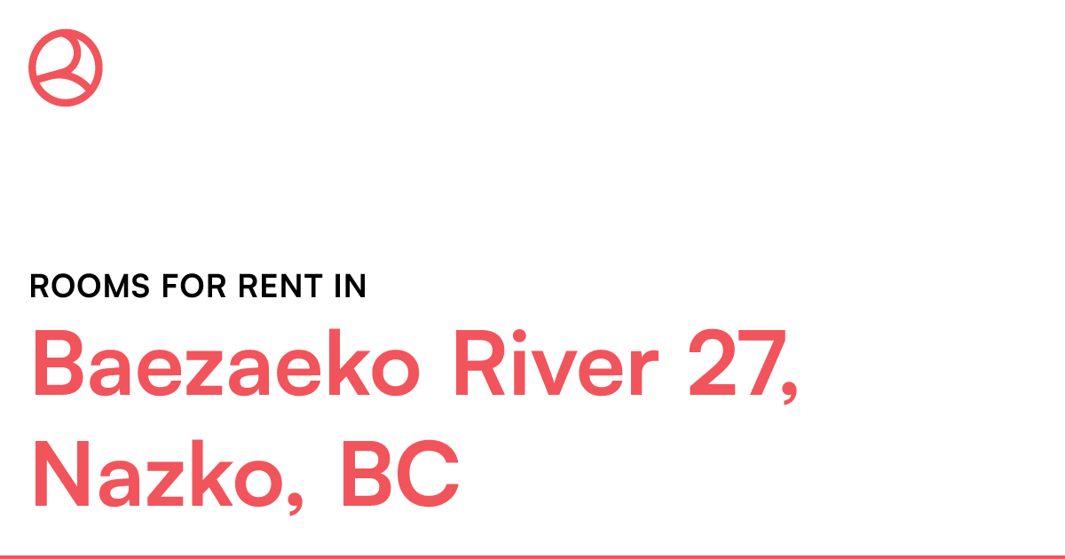 Baezaeko River 27, Nazko, BC Rooms for Rent – Roomies.ca
