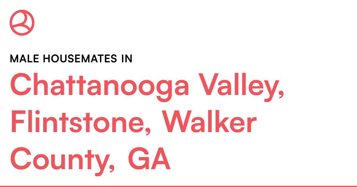 Male housemates in Chattanooga Valley, Flintstone, Wa... – Roomies.com