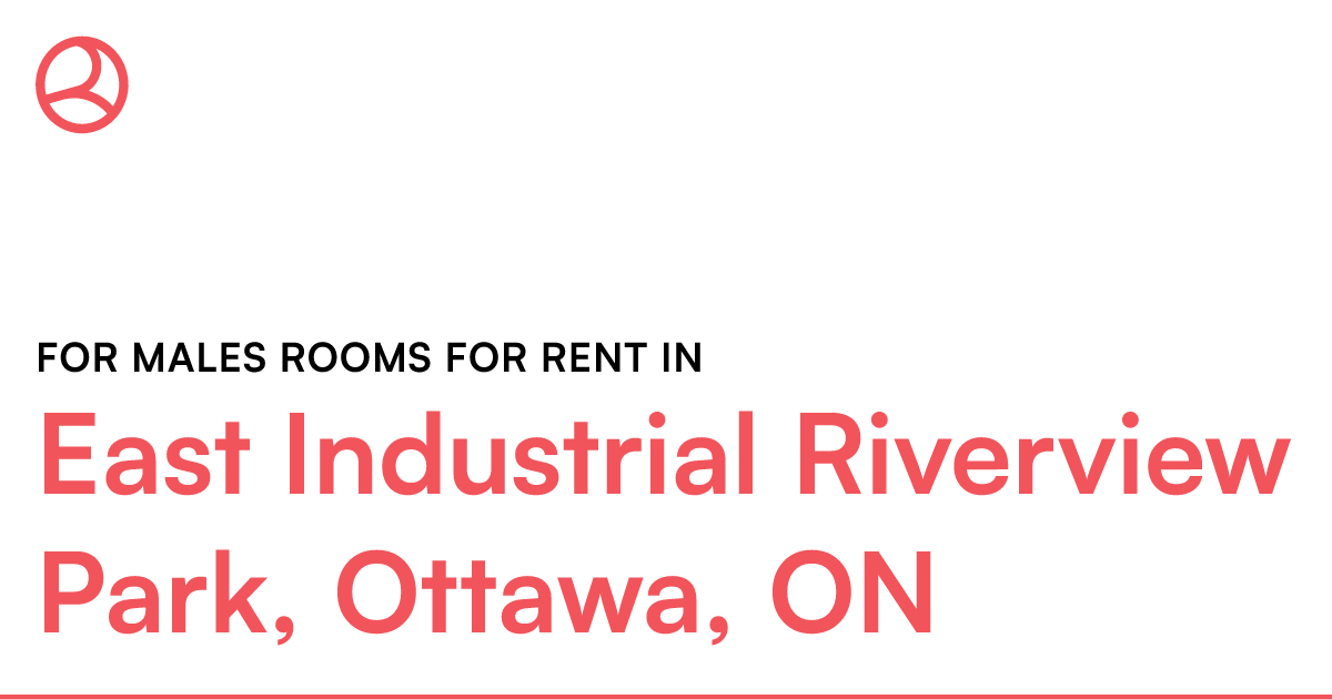 East Industrial Riverview Park, Ottawa, ON For males r... – Roomies.ca