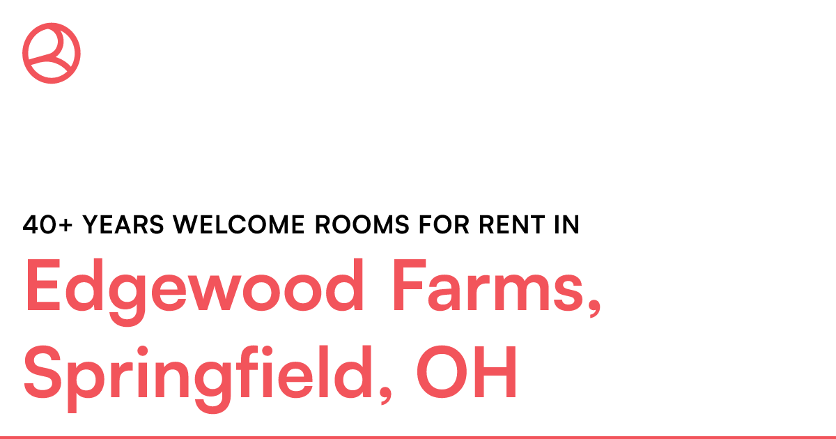 Edgewood Farms, Springfield, OH 40+ years welcome roo... – Roomies.com