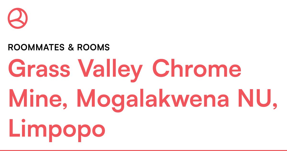 Grass Valley Chrome Mine, Mogalakwena NU, Limpopo R... – Roomies.co.za