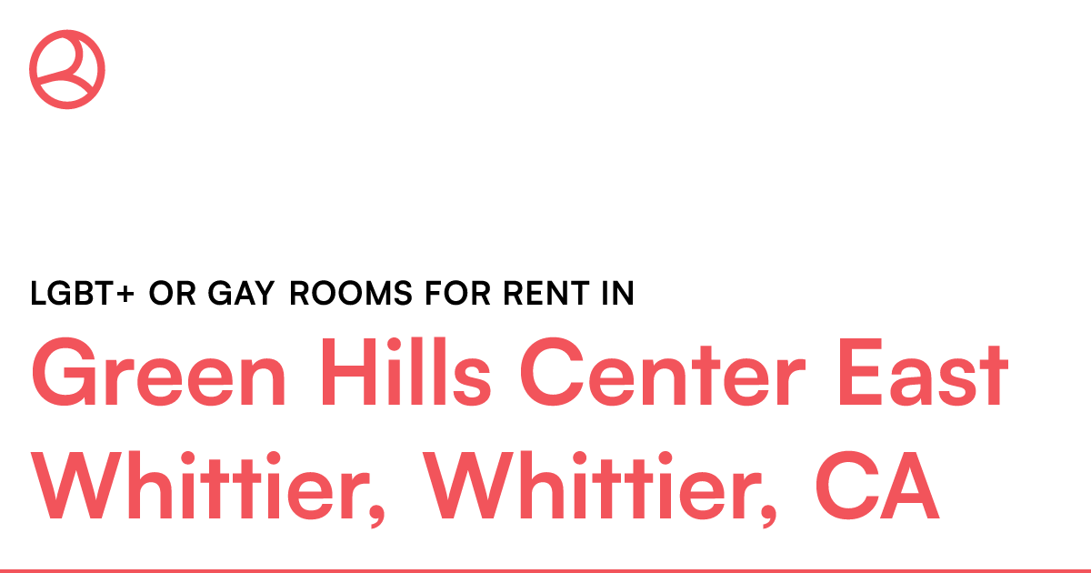 Green Hills Center East Whittier, Whittier, CA LGBT+... – Roomies.com