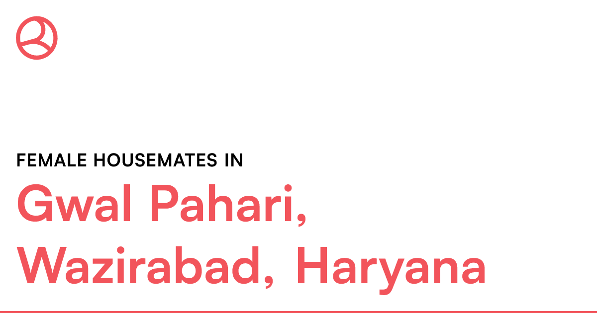 Female housemates in Gwal Pahari, Wazirabad, Haryan... – Roomies.co.in