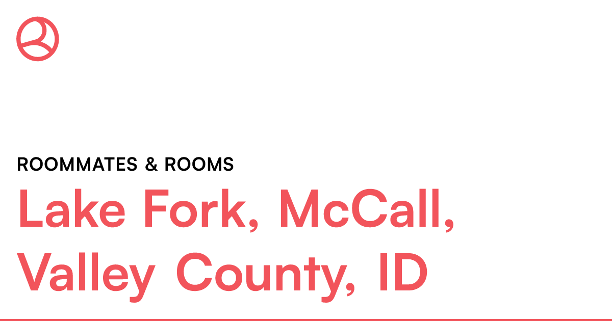 Lake Fork, McCall, Valley County, ID Roommates & room... – Roomies.com