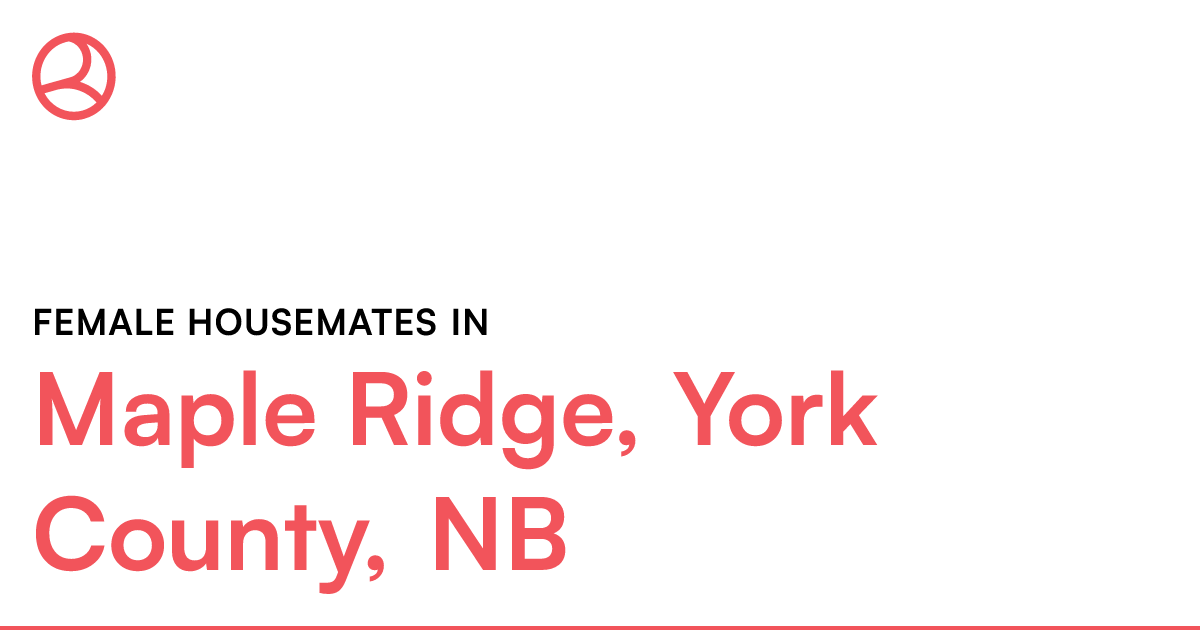 Female housemates in Maple Ridge, York County, NB – Roomies.ca