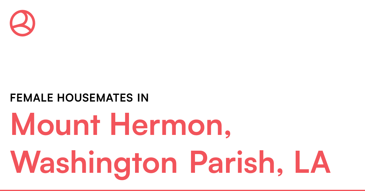 Female housemates in Mount Hermon, Washington Parish,... – Roomies.com