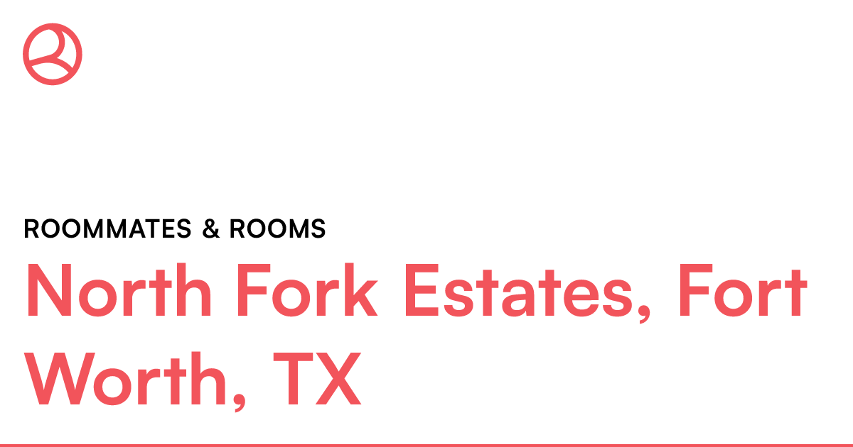 North Fork Estates, Fort Worth, TX Roommates & rooms – Roomies.com