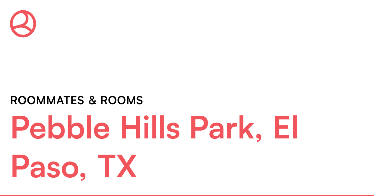 Pebble Hills Park, El Paso, TX Roommates & rooms – Roomies.com