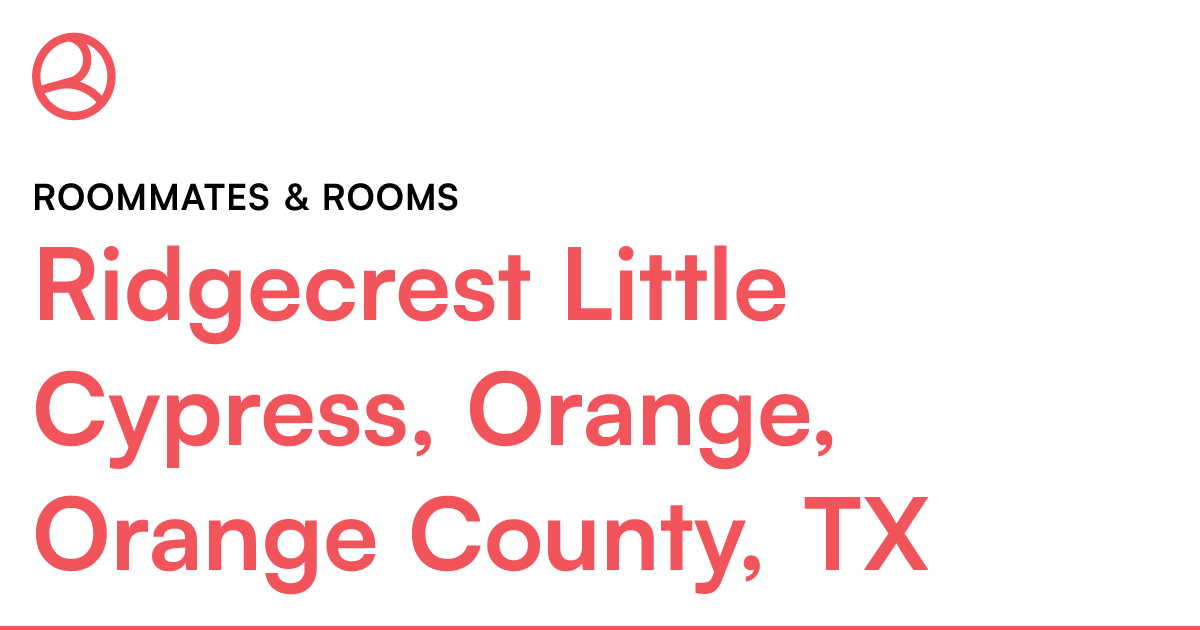 Ridgecrest Little Cypress, Orange, Orange County, TX... – Roomies.com