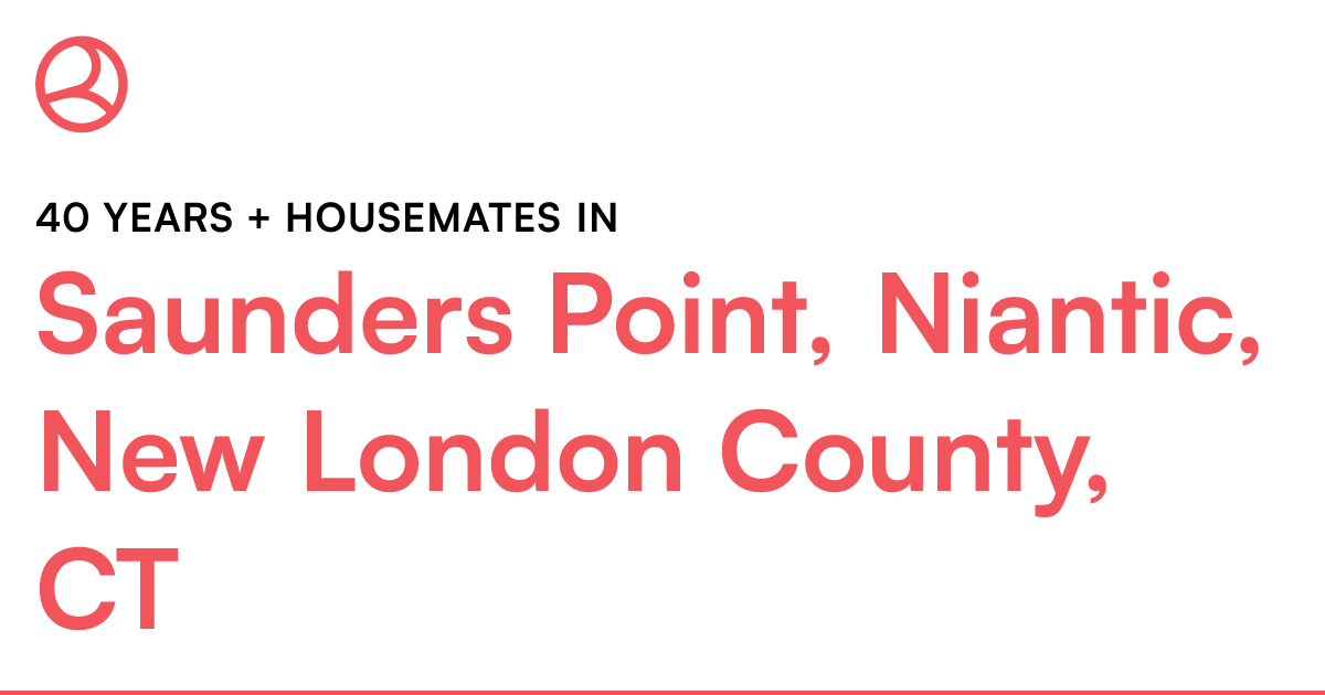 40 years + housemates in Saunders Point, Niantic, New... – Roomies.com