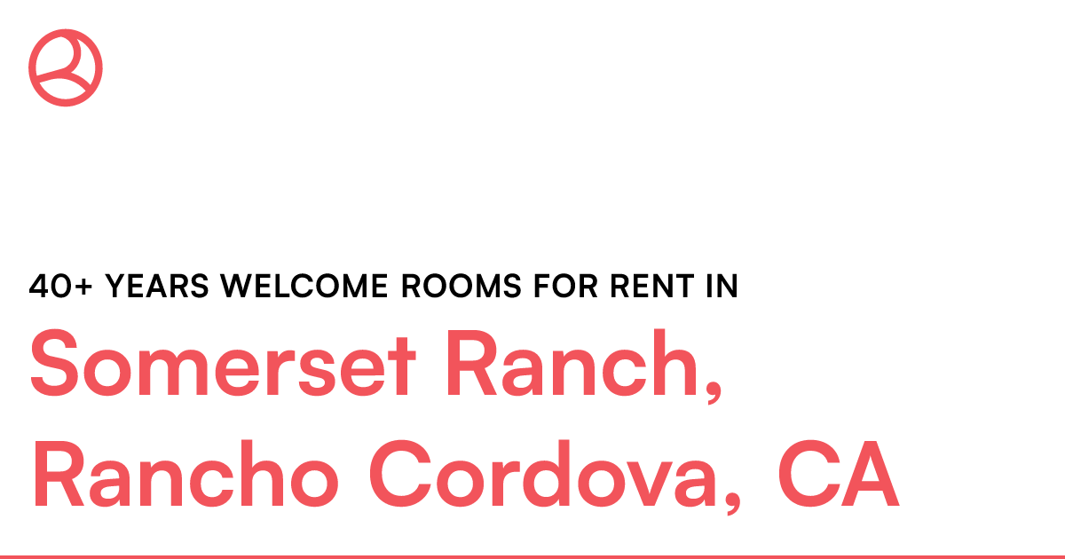 Somerset Ranch, Rancho Cordova, CA 40+ years welcome... – Roomies.com