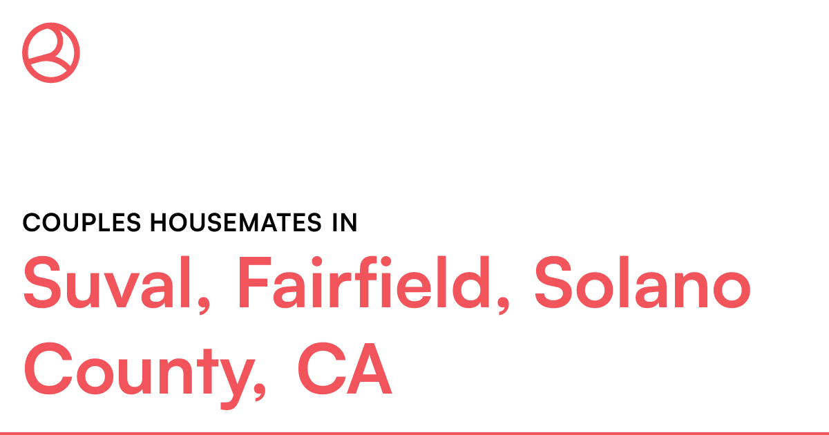 Couples housemates in Suval, Fairfield, Solano County... – Roomies.com