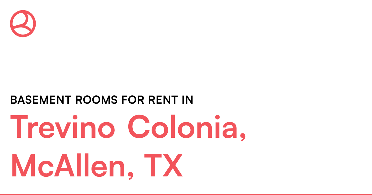 Trevino Colonia, McAllen, TX Basement rooms for rent – Roomies.com