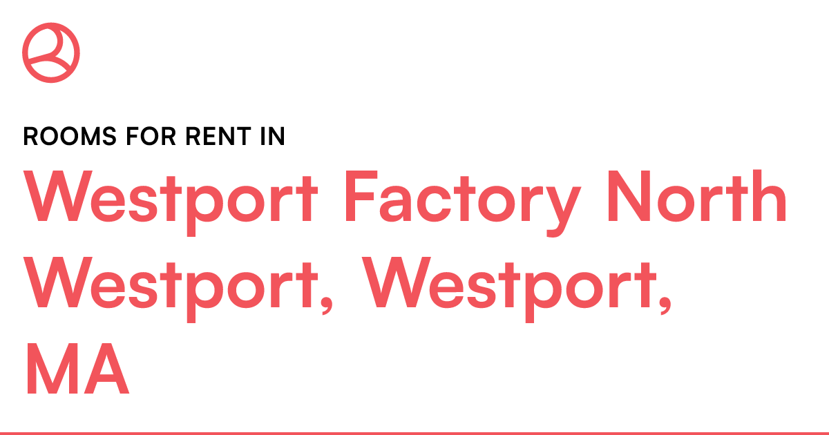 Westport Factory North Westport, Westport, MA Rooms f... – Roomies.com