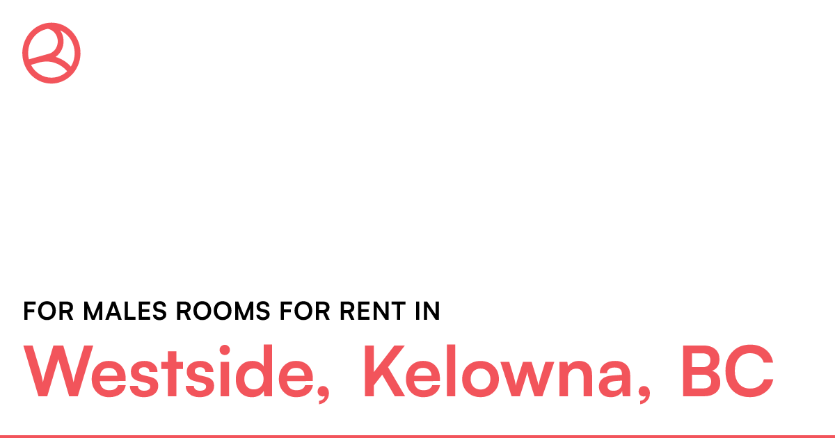 Westside, Kelowna, BC For males rooms for rent – Roomies.ca